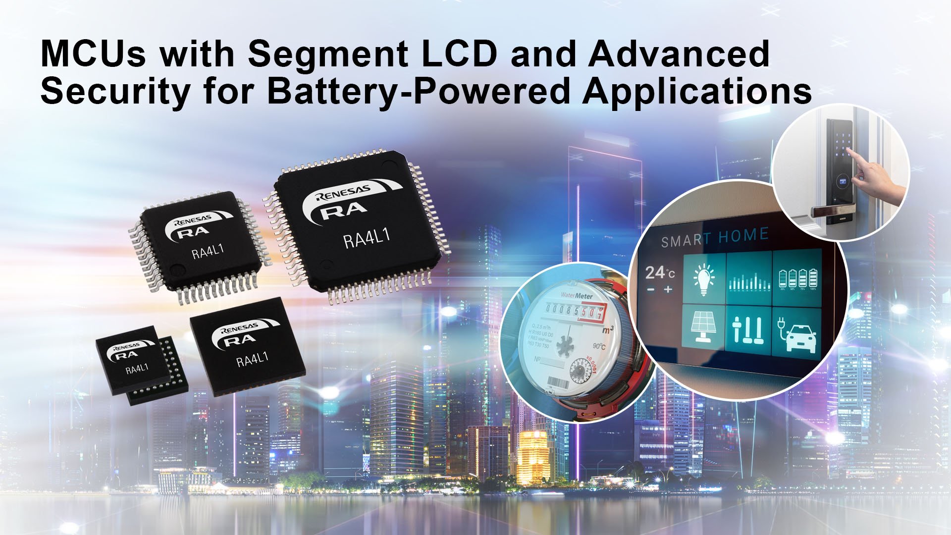 Renesas Debuts Ultra-Low-Power RA4L1 MCUs with Capacitive Touch ... Renesas Debuts Ultra-Low-Power RA4L1 MCUs with Capacitive Touch ...